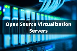 List of Top 6 Open Source Virtualization Servers